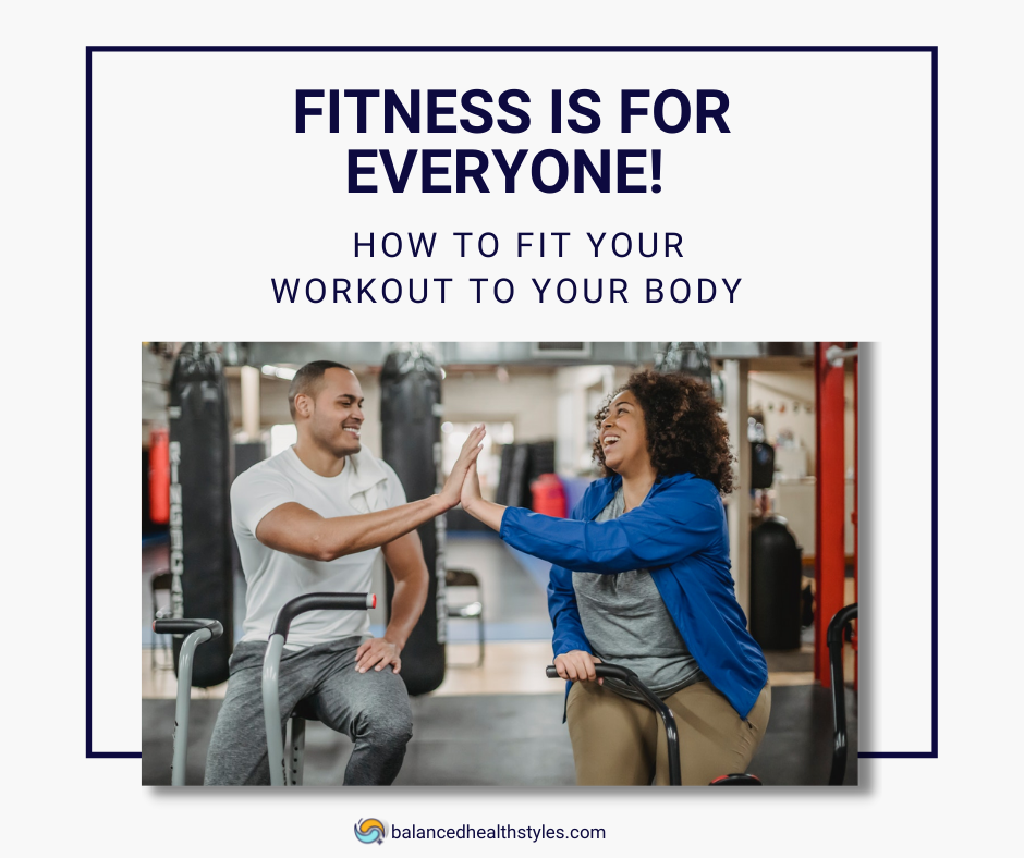 Fitness is for Everyone: How to Fit Your Workout to YOUR Body